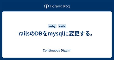 Railsのdbをmysqlに変更する。 Continuous Diggin