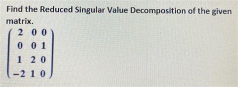solved find the reduced singular value decomposition of the