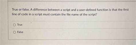 Solved True Or False A Difference Between A Script And A