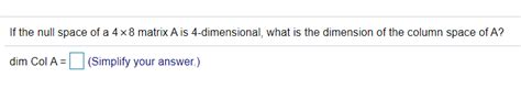 Solved If The Null Space Of A 4x8 Matrix A Is 4 Dimensional