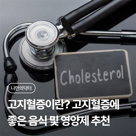 고지혈증이란 고지혈증에 좋은 음식 및 영양제 추천 나에게 딱 맞는 건강 꿀팁