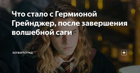 Что стало с Гермионой Грейнджер после завершения волшебной саги ХогвартсГрад Дзен
