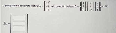 Solved 1 Point Find The Coordinate Vector Of X⎣⎡−4−5−4⎦⎤