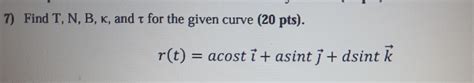 Solved Find T N B κ and τ for the given curve Chegg