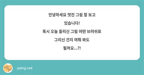 안녕하세요 멋진 그림 잘 보고 있습니다 혹시 오늘 올리신 그림 어떤 브러쉬로 그리신 건지 여쭤 봐도 Peing 質問箱
