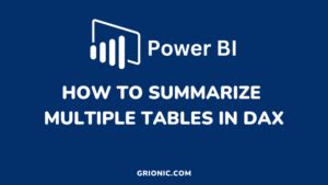 How To Summarize Multiple Tables In DAX Grionic