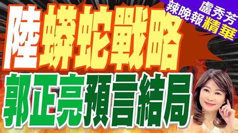 解放軍「蟒蛇戰略」海軍司令唐華：解放軍隨時可封鎖台灣 陸蟒蛇戰略 郭正亮預言結局【盧秀芳辣晚報】精華版中天新聞ctinews Youtube