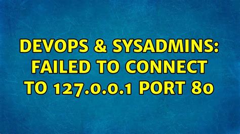 Devops And Sysadmins Failed To Connect To 127001 Port 80 Youtube