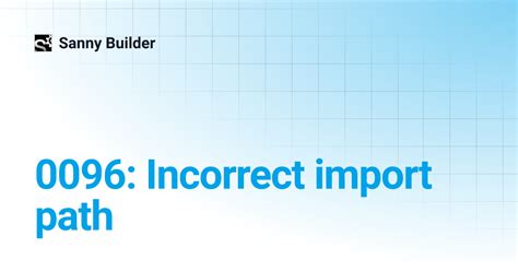 0096 Incorrect Import Path Sanny Builder