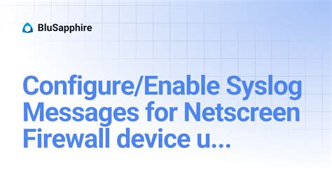 Configure Enable Syslog Messages For Netscreen Firewall Device Using