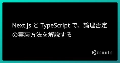 Nextjs と Typescript で、論理否定の実装方法を解説する コムテブログ