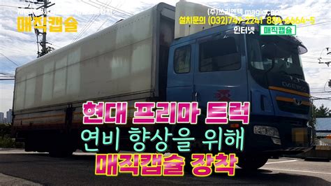 연비를 높이기 위해 매직캡슐을 선택한 대우 프리마 트럭 연비향상 연료절감 출력향상 매연저감 연비 좋아지는 방법 매연불합격 해결 매연냄새제거 연료비 아끼는