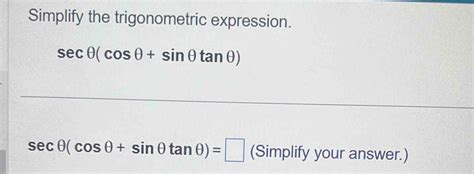 Solved Simplify The Trigonometric Expression Sec θ Cos θ Sin θ Tan θ Sec θ Cos θ Sin θ