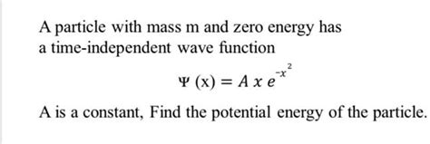 solved a particle with mass m and zero energy has time independent