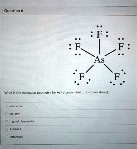 Solved What Is The Molecular Geometry For Asf5 Lewis Structure Shown Above Octahedral See