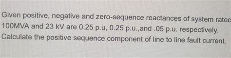 Solved Given Positive Negative And Zero Sequence Reactances