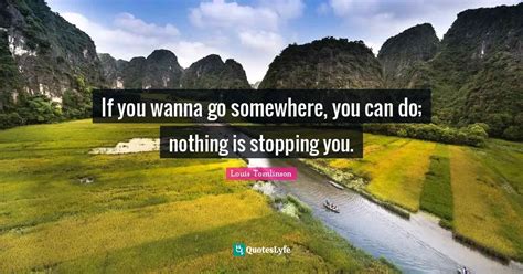If You Wanna Go Somewhere You Can Do Nothing Is Stopping You