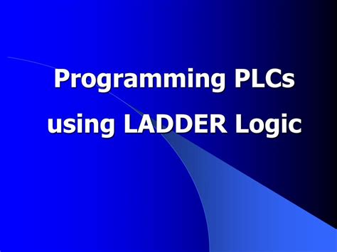 PPT Programming PLCs Using LADDER Logic PowerPoint Presentation Free Download ID 6984431