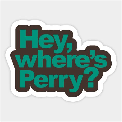 Hey Wheres Perry Perry Sticker Teepublic