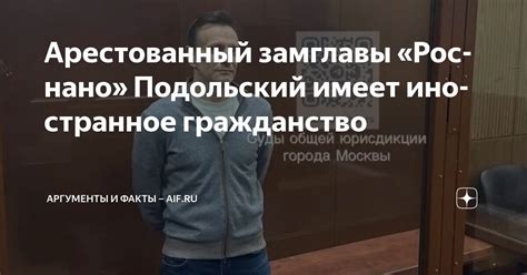 Арестованный замглавы «Роснано Подольский имеет иностранное гражданство Аргументы и факты