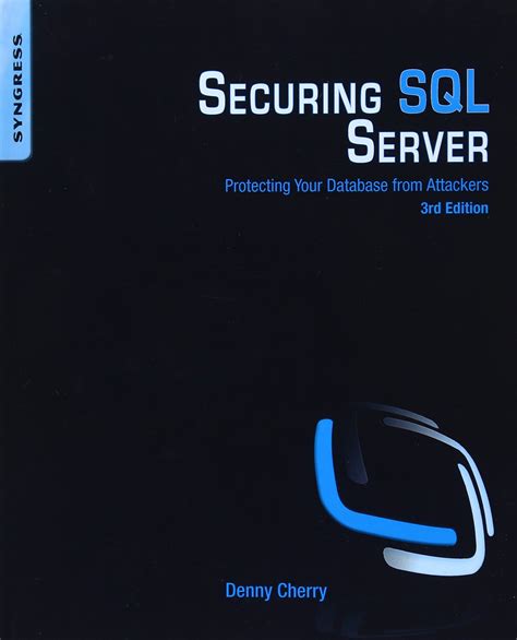 securing sql server protecting your database from attackers cherry denny 9780128012758