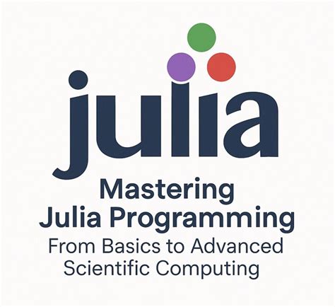 Mastering Julia Programming From Basics To Advanced Scientific Computing