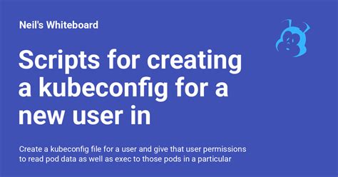 Scripts For Creating A Kubeconfig For A New User In Kubernetes Neils Whiteboard