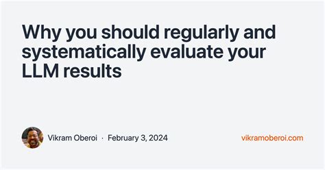 why you should regularly and systematically evaluate your llm results