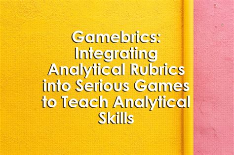 Gamebrics Integrating Analytical Rubrics Into Serious Games To Teach Analytical Skills