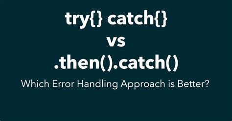 Trycatch Vs Thencatch Which Error Handling Approach Is Better