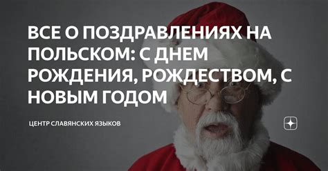 ВСЕ О ПОЗДРАВЛЕНИЯХ НА ПОЛЬСКОМ С ДНЕМ РОЖДЕНИЯ РОЖДЕСТВОМ С НОВЫМ ГОДОМ Центр Славянских