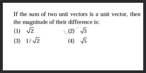 If The Sum Of Two Unit Vectors Is A Unit Vector Then The Magnitude Of Th