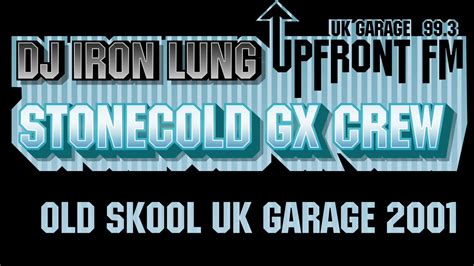 Old Skool Uk Garage 2001 Dj Iron Lung And Stone Cold Gx Crew Mcs Nutsie St And Nrg Upfront Fm