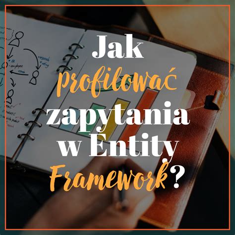Jak Profilować Zapytania W Entity Framework Programuje Net Daniel Plawgo