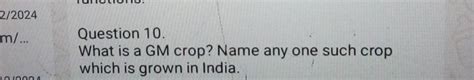 Question 10what Is A Gm Crop Name Any One Such Crop Which Is Grown In