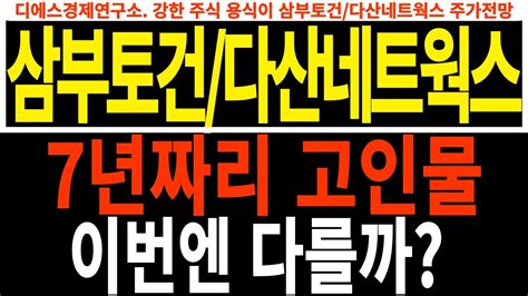 삼부토건다산네트웍스 주가전망 7년짜리 고인물 이번엔 다를까 Feat디에스경제연구소 강한주식 용식이 Youtube