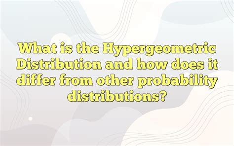 What Is The Hypergeometric Distribution And How Does It Differ From
