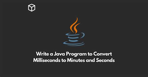 Write A Java Program To Convert Milliseconds To Minutes And Seconds Programming Cube