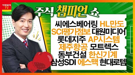 씨에스베어링 Hl만도 Sci평가정보 대원미디어 롯데지주 Ap시스템 제주항공 모트렉스 동부건설 한신기계삼성sdi