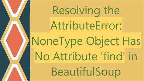 Resolving The Attributeerror Nonetype Object Has No Attribute Find In Beautifulsoup Youtube