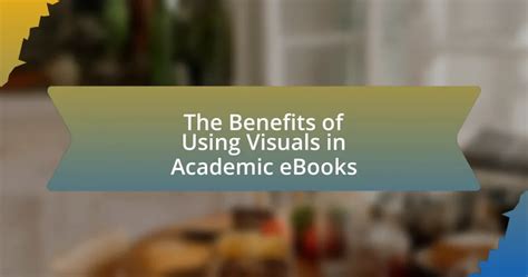 The Benefits Of Using Visuals In Academic Ebooks