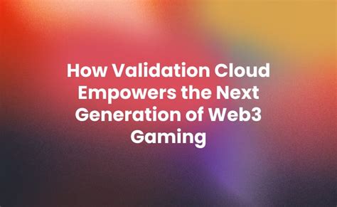 Validation Cloud On Linkedin How Validation Cloud Empowers The Next Generation Of Web3 Gaming
