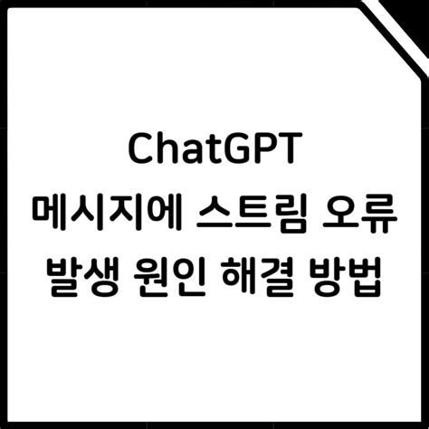 Chatgpt 메시지에 스트림 오류 발생 원인 해결 방법 다양한 정보 모음