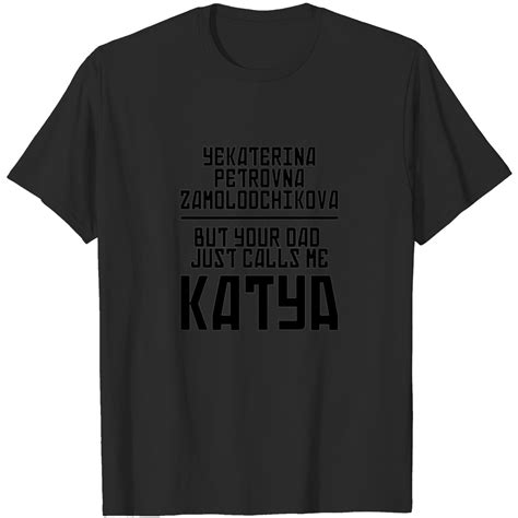Your Dad Calls Me Katya T Shirt Designed And Sold By Butcher Billy