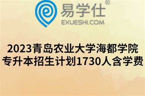 2023青岛农业大学海都学院专升本招生计划1730人含学费 易学仕专升本网