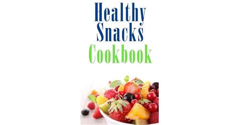 Healthy Snacks Cookbook Simple And Easy To Make Snacks By Laura Timberland