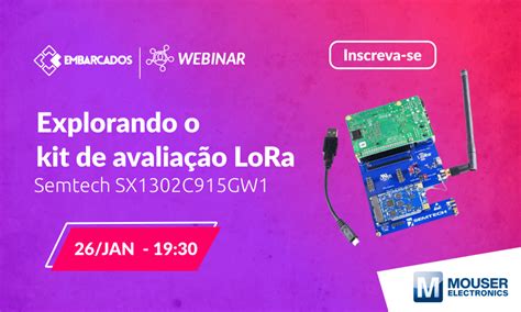Webinar Gravado Explorando O Kit De Avaliação Lora Semtech Sx1302c915gw1 Embarcados