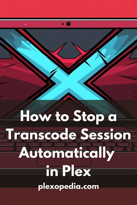 How To Stop A Transcode Session Automatically In Plex Plexopedia