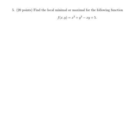 Solved 5 20 Points Find The Local Minimal Or Maximal For