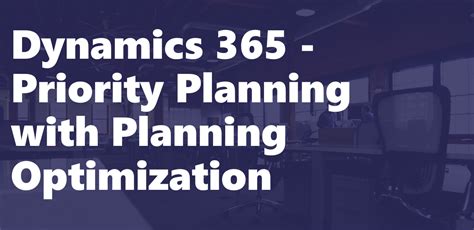 Dynamics 365 Priority Planning With Planning Optimization Ellipse Solutions